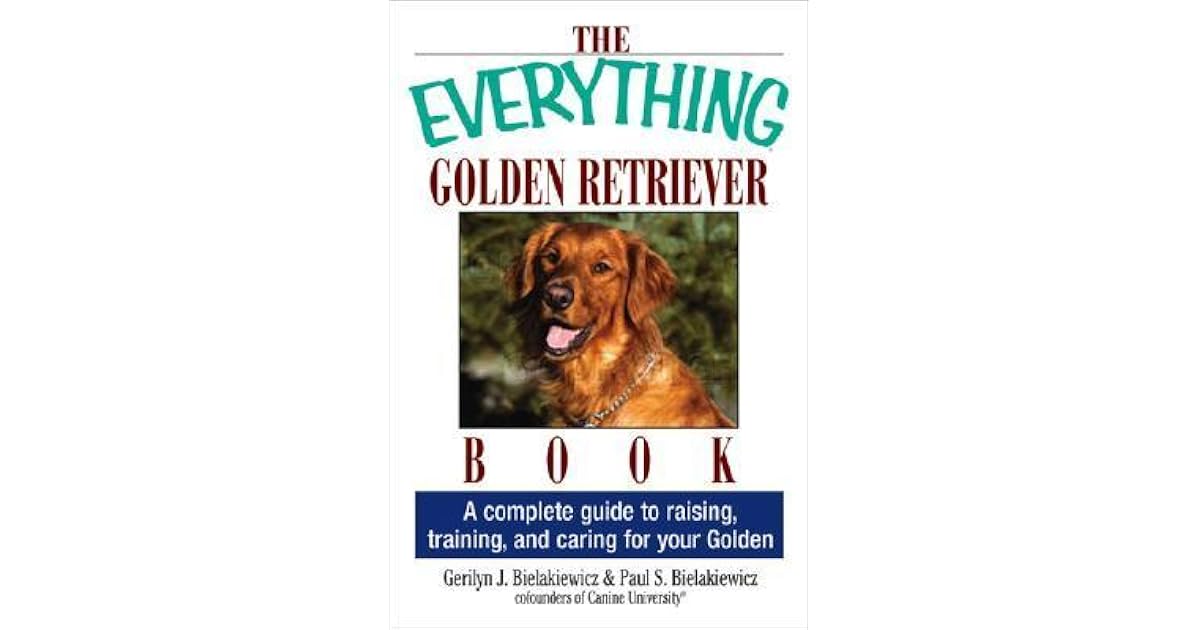 The Everything Golden Retriever Book: A Complete Guide to Raising ...