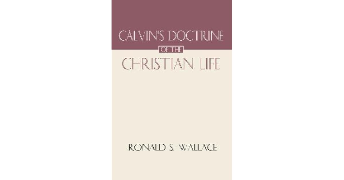 Calvin's Doctrine of the Christian Life by Ronald S. Wallace