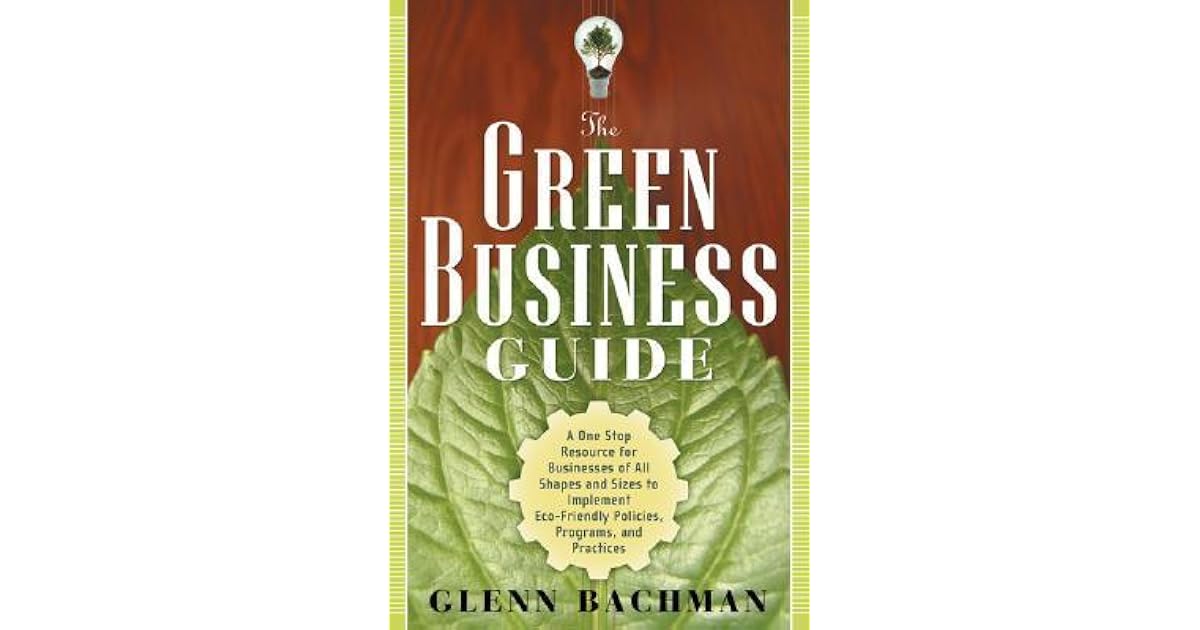 The Green Business Guide: A One Stop Resource for Businesses of All ...