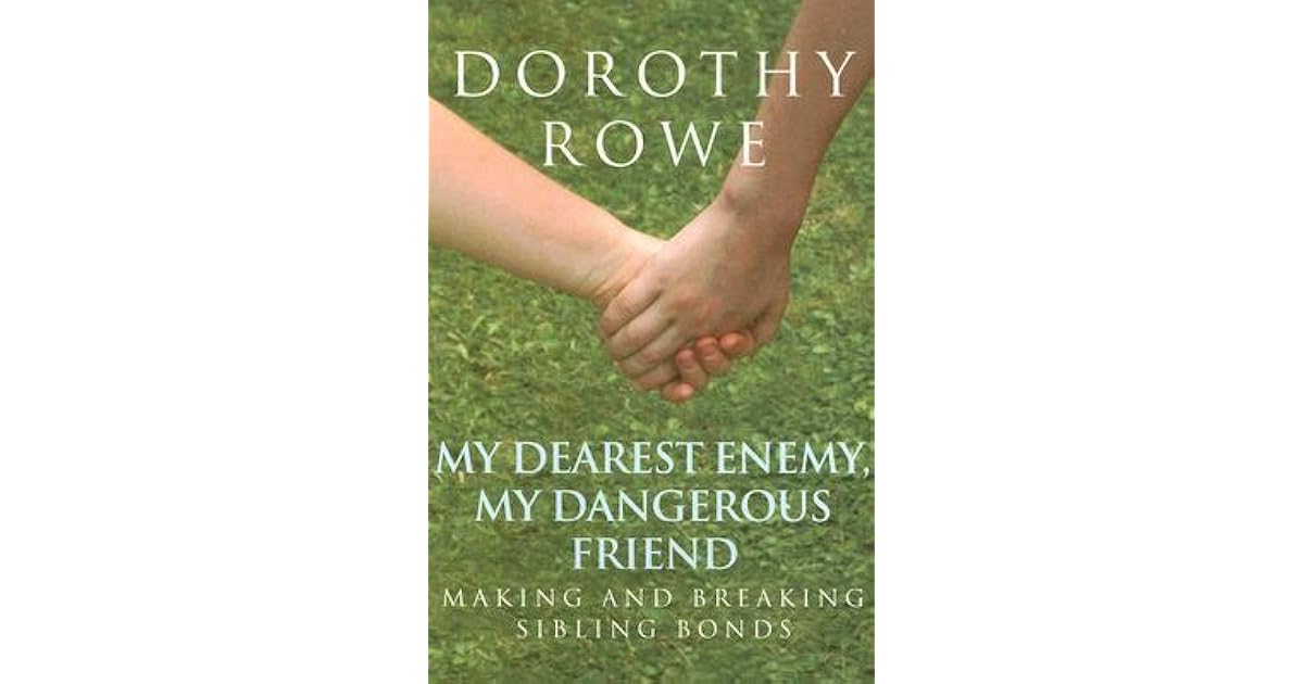 My Dearest Enemy, My Dangerous Friend: Making and Breaking Sibling ...