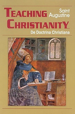 Teaching Christianity: De Doctrina Christiana by Augustine of Hippo