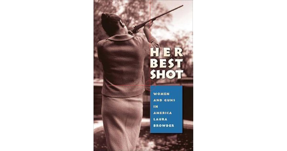 Her Best Shot: Women and Guns in America by Laura Browder