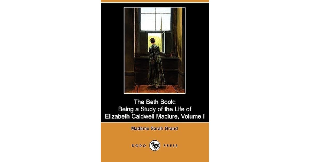 The Beth Book: Being a Study of the Life of Elizabeth Caldwell Maclure ...
