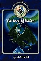 The Secret of Shadow by T.J. Silver