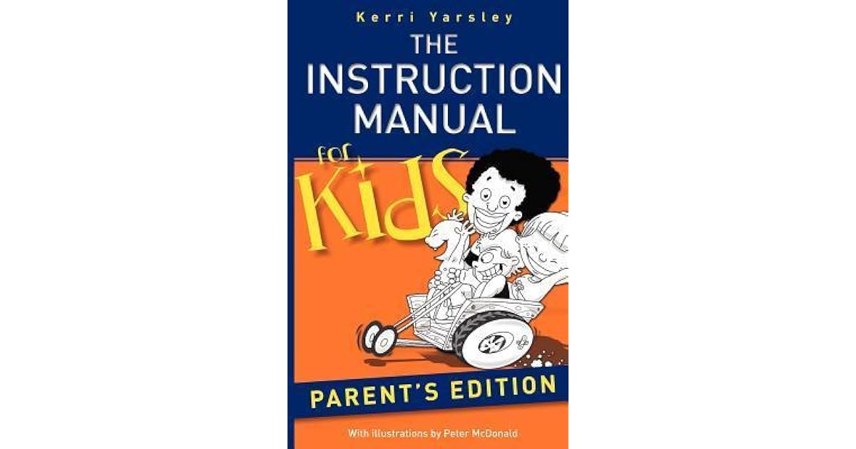 The Instruction Manual for Kids - Parent's Edition by Kerri Yarsley