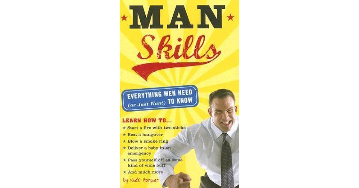 Man Skills: Everything Men Need (or Just Want) to Know by Nick Harper