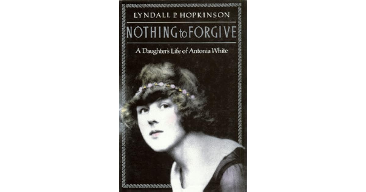 Nothing To Forgive: A Daughter's Life of Antonia White by Lyndall P ...