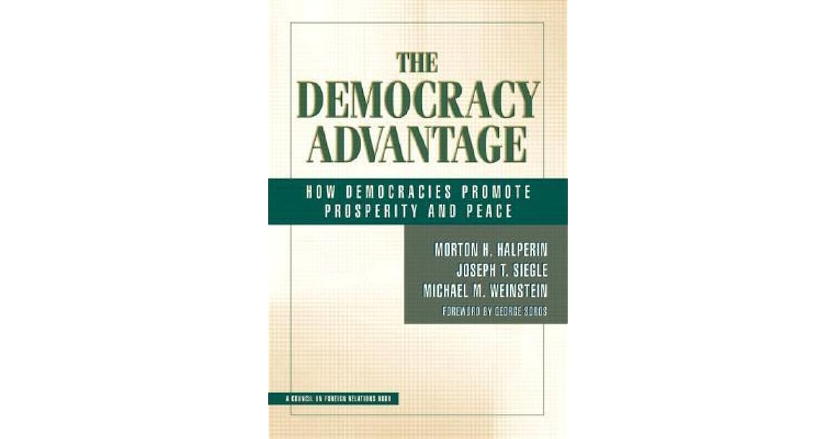 The Democracy Advantage: How Democracies Promote Prosperity and Peace ...