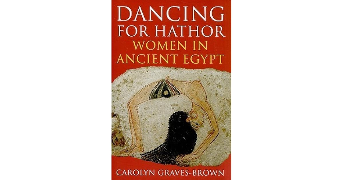 Dancing for Hathor: Women in Ancient Egypt by Carolyn Graves-Brown