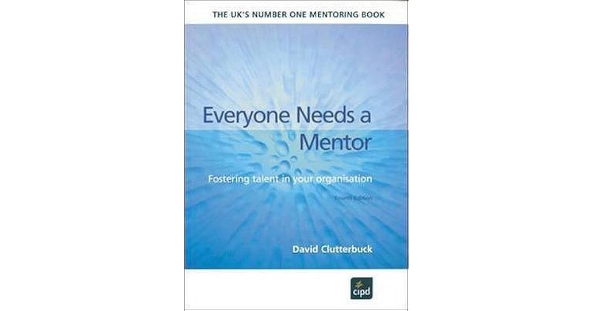 Everyone Needs A Mentor by David Clutterbuck