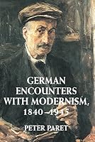 German Encounters with Modernism, 1840-1945 by Peter Paret