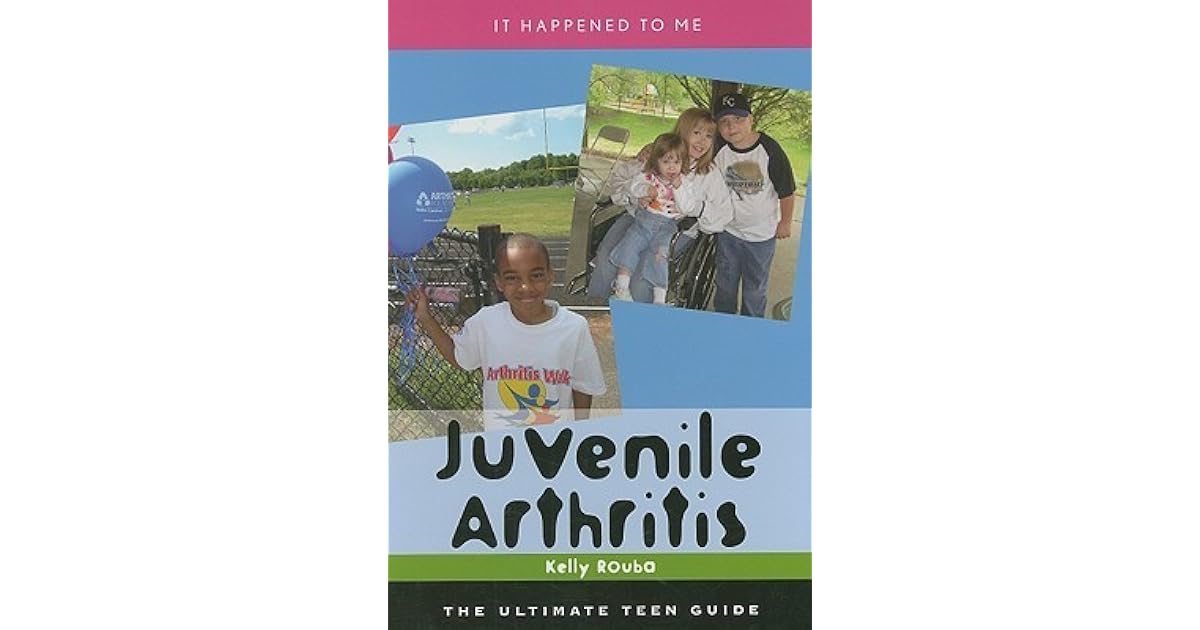 Juvenile Arthritis: The Ultimate Teen Guide by Kelly Rouba