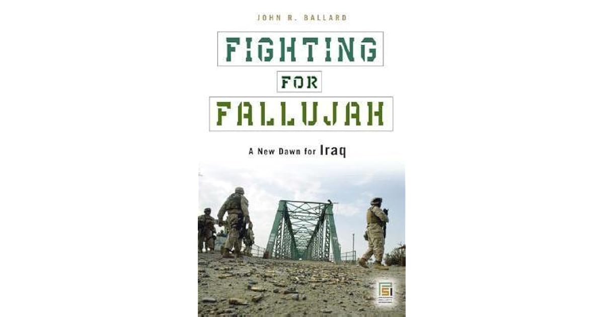 Fighting for Fallujah: A New Dawn for Iraq by John R. Ballard