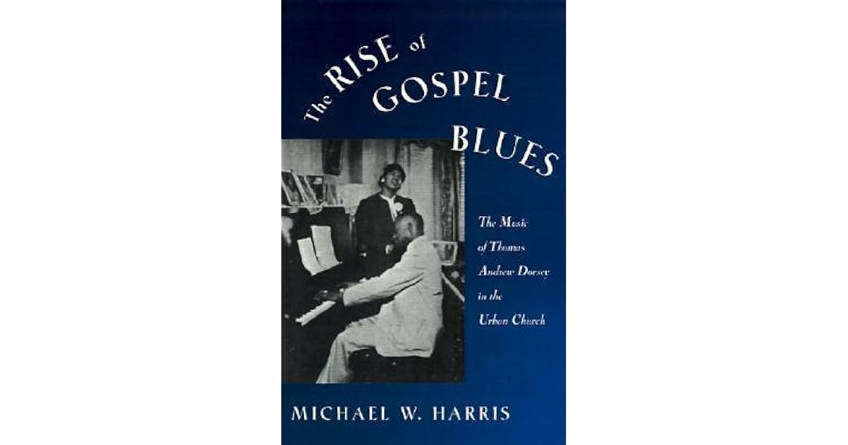 The Rise of Gospel Blues: The Music of Thomas Andrew Dorsey in the ...