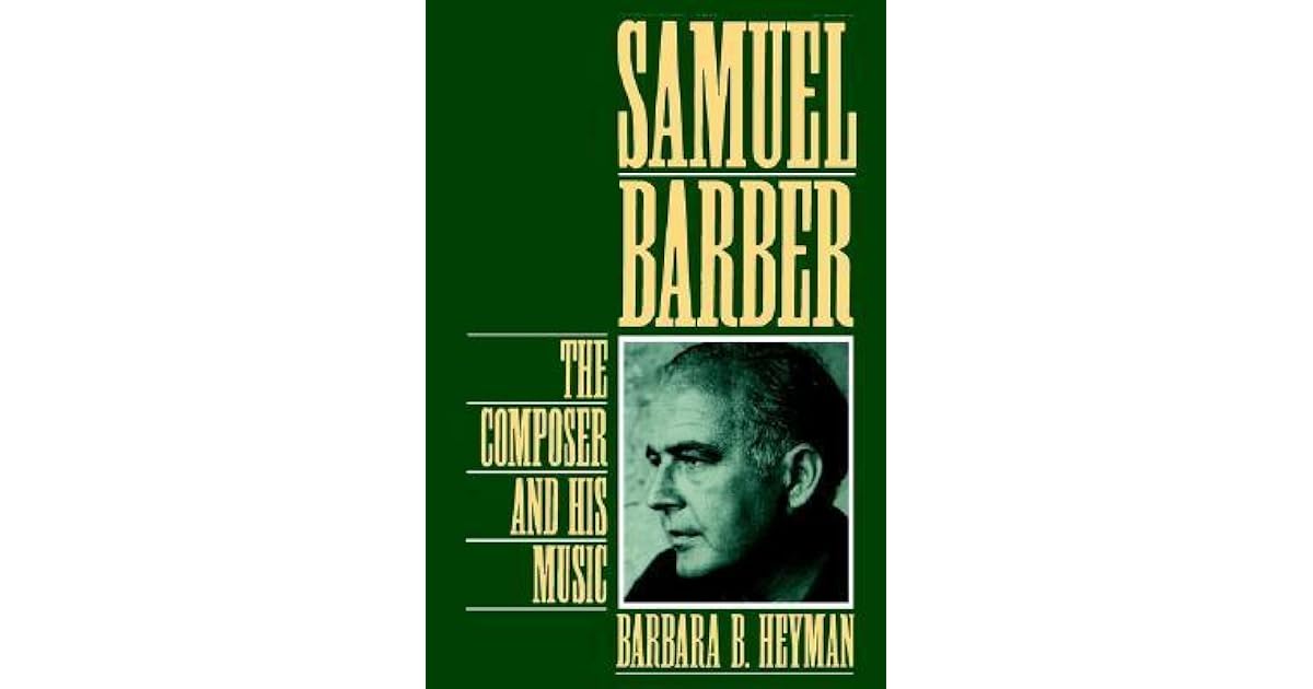 Samuel Barber: The Composer and His Music by Barbara B. Heyman