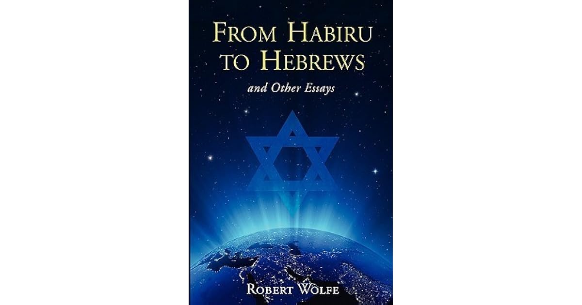 From Habiru to Hebrews and Other Essays by Robert Wolfe