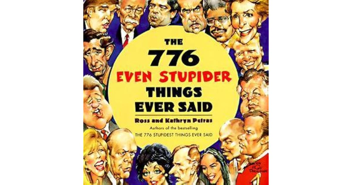The 776 Even Stupider Things Ever Said by Ross Petras