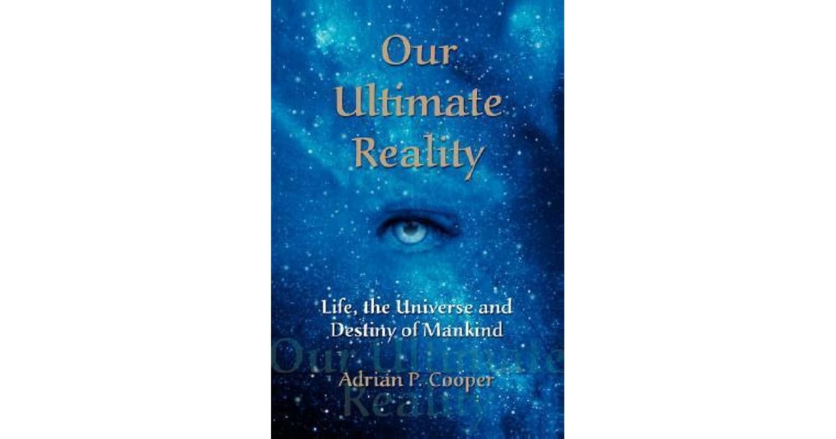 Our Ultimate Reality, Life, the Universe and Destiny of Mankind by ...