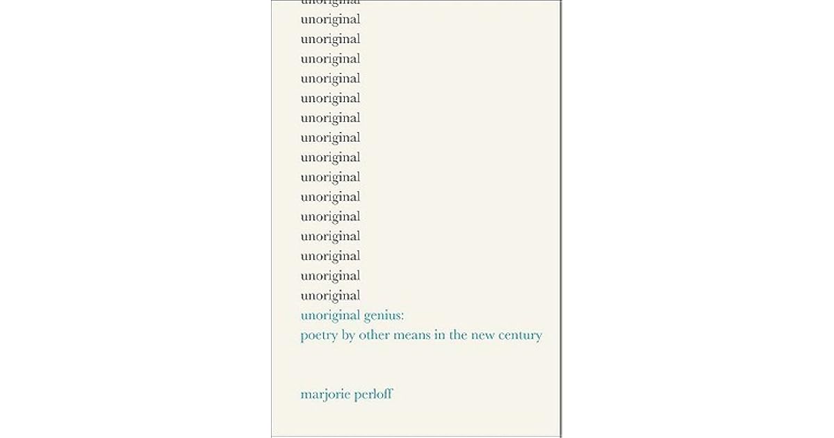Unoriginal Genius: Poetry by Other Means in the New Century by Marjorie ...