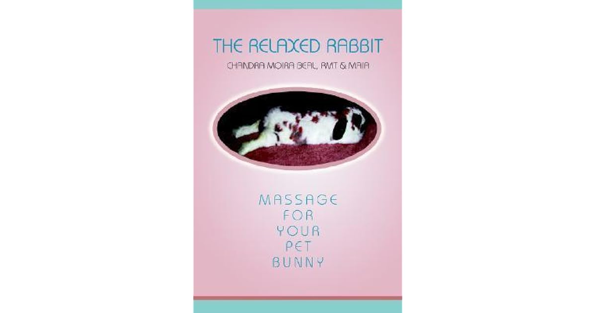 The Relaxed Rabbit: Massage for Your Pet Bunny by Chandra Moira Beal