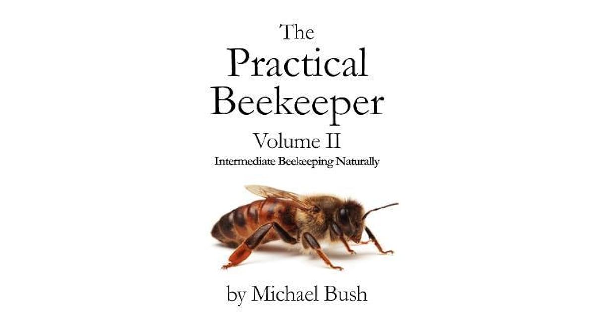 The Practical Beekeeper Volume II Intermediate Beekeeping Naturally by Michael Bush