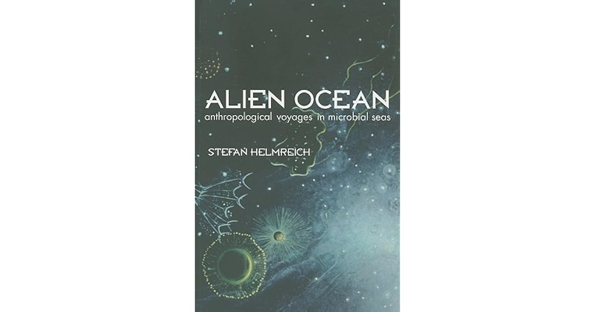 Alien Ocean: Anthropological Voyages in Microbial Seas by Stefan Helmreich