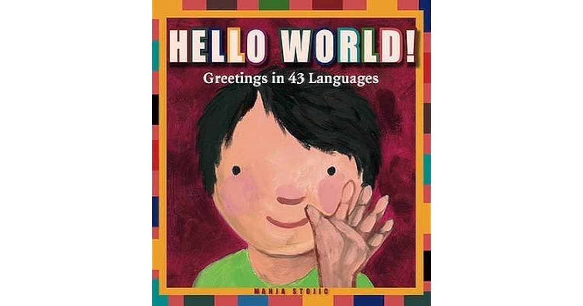 Hello World!: Greetings in 43 Languages. Manja Stojic by Manja Stojic