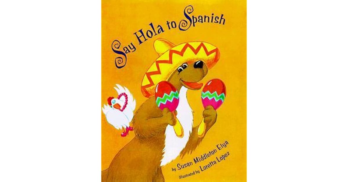 Say Hola to Spanish by Susan Middleton Elya