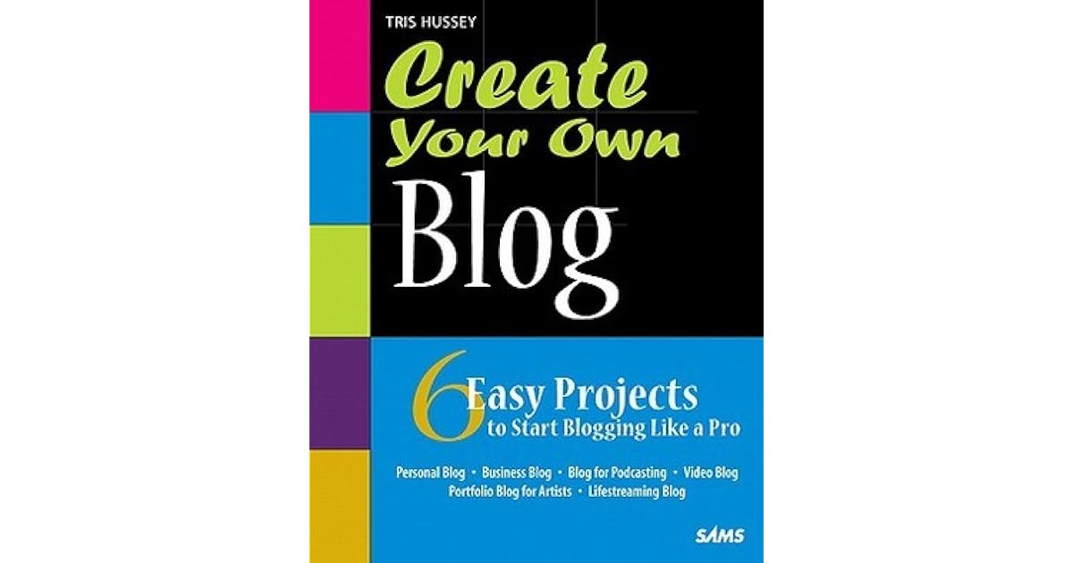 Create Your Own Blog: 6 Easy Projects to Start Blogging Like a Pro by ...