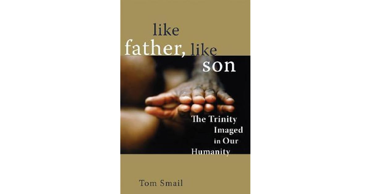 Like Father, Like Son: The Trinity Imaged in Our Humanity by Tom Smail