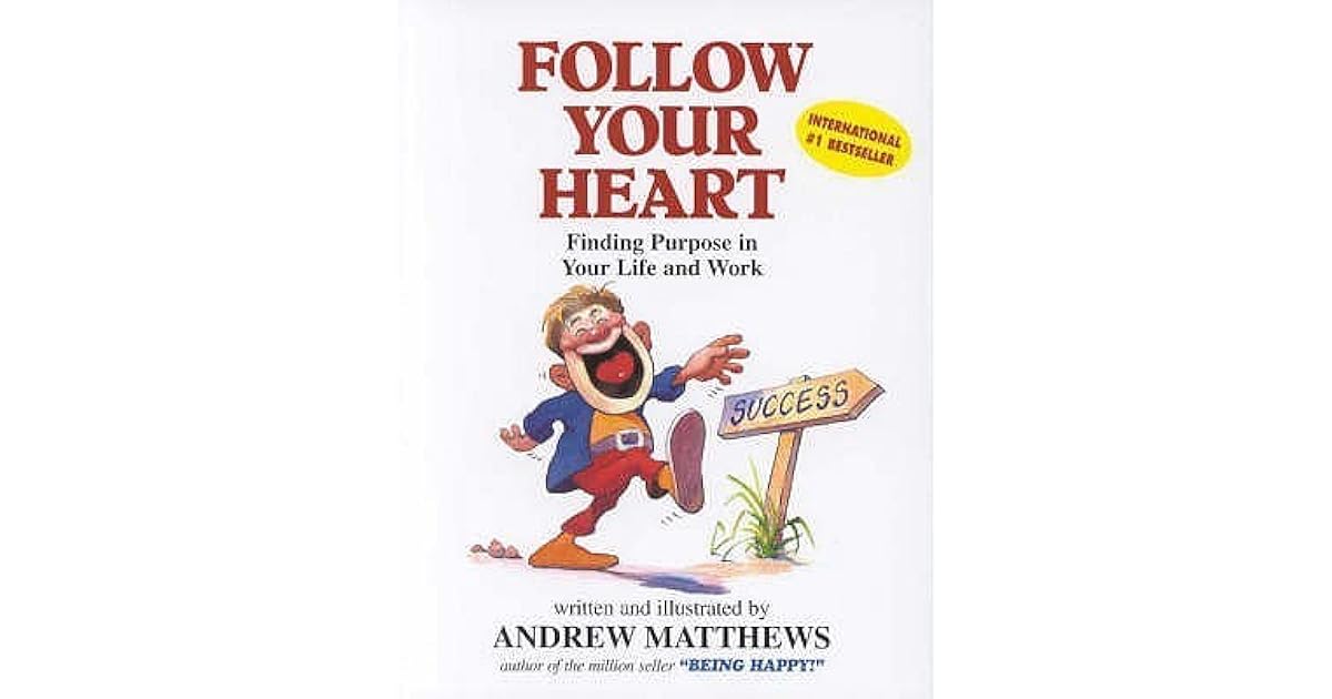 Follow Your Heart: Finding a Purpose in Your Life and Work by Andrew ...