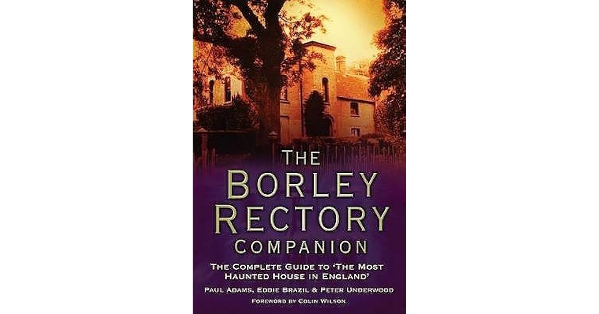 The Borley Rectory Companion: The Complete Guide to 'The Most Haunted ...