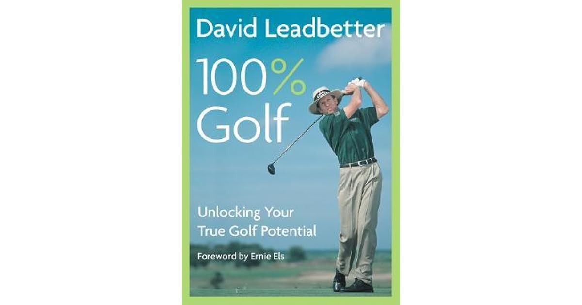 David Leadbetter 100% Golf: Unlocking Your True Golf Potential by David ...