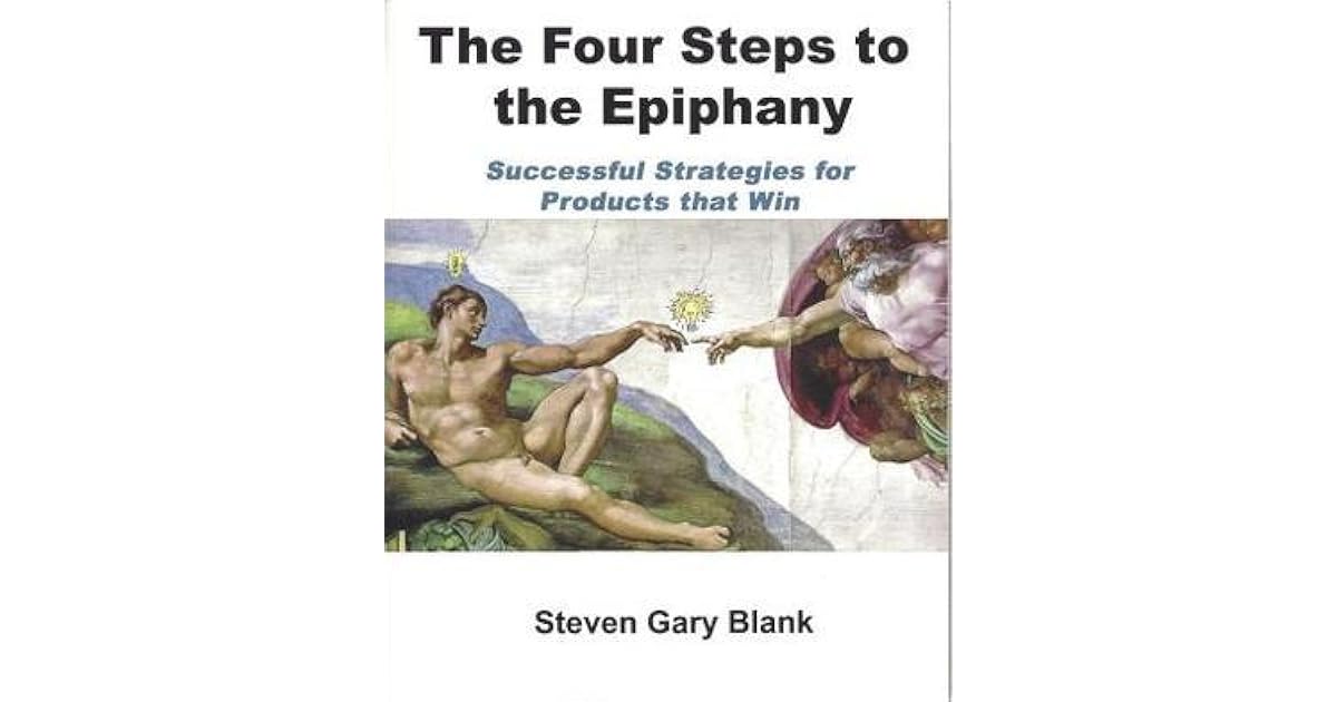 The Four Steps to the Epiphany: Successful Strategies for Startups That ...