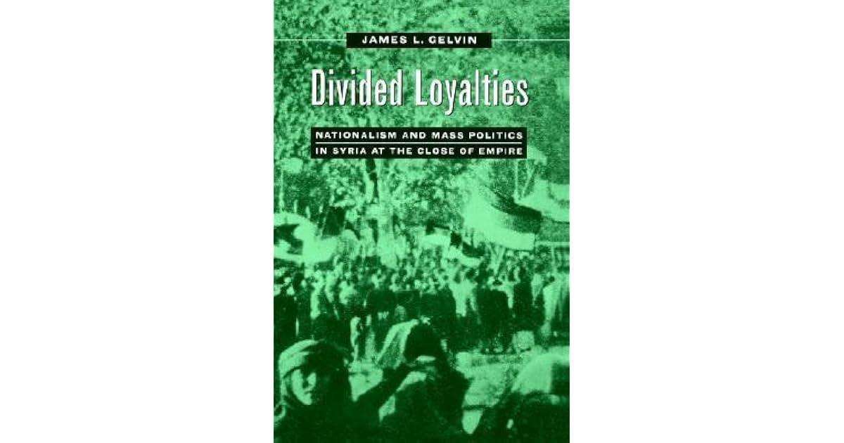 Divided Loyalties: Nationalism and Mass Politics in Syria at the Close ...