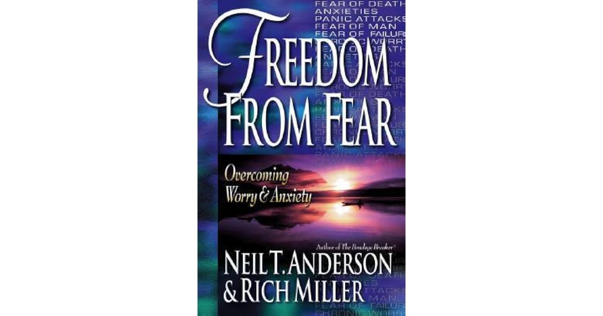 Freedom from Fear: Overcoming Worry and Anxiety by Neil T. Anderson