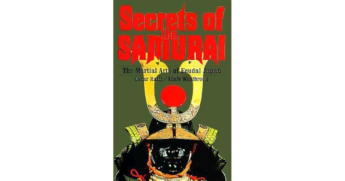 Secrets of the Samurai: The Martial Arts of Feudal Japan by Oscar Ratti