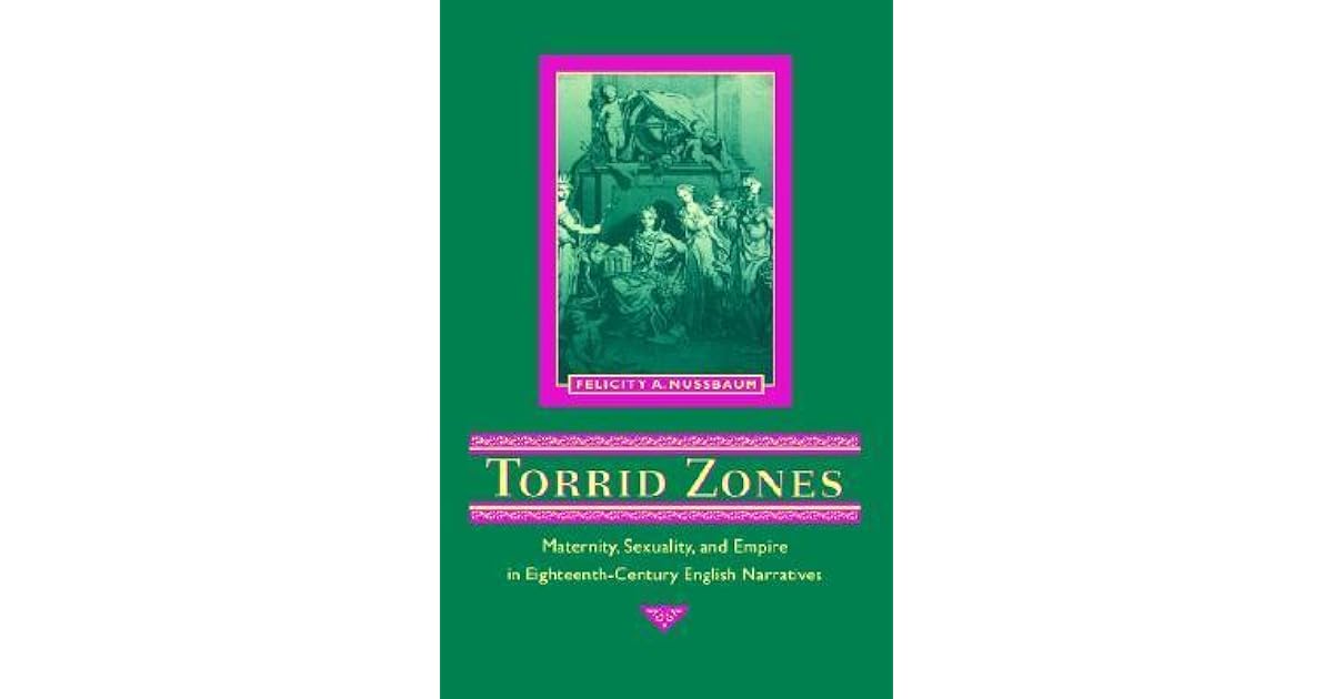 Torrid Zones: Maternity, Sexuality, and Empire in Eighteenth-Century ...