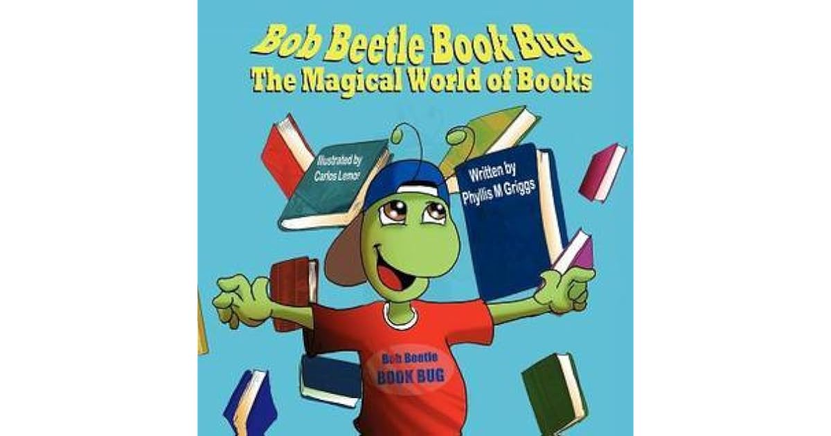 Bob Beetle Book Bug: The Magical World of Books by Phyllis M. Griggs