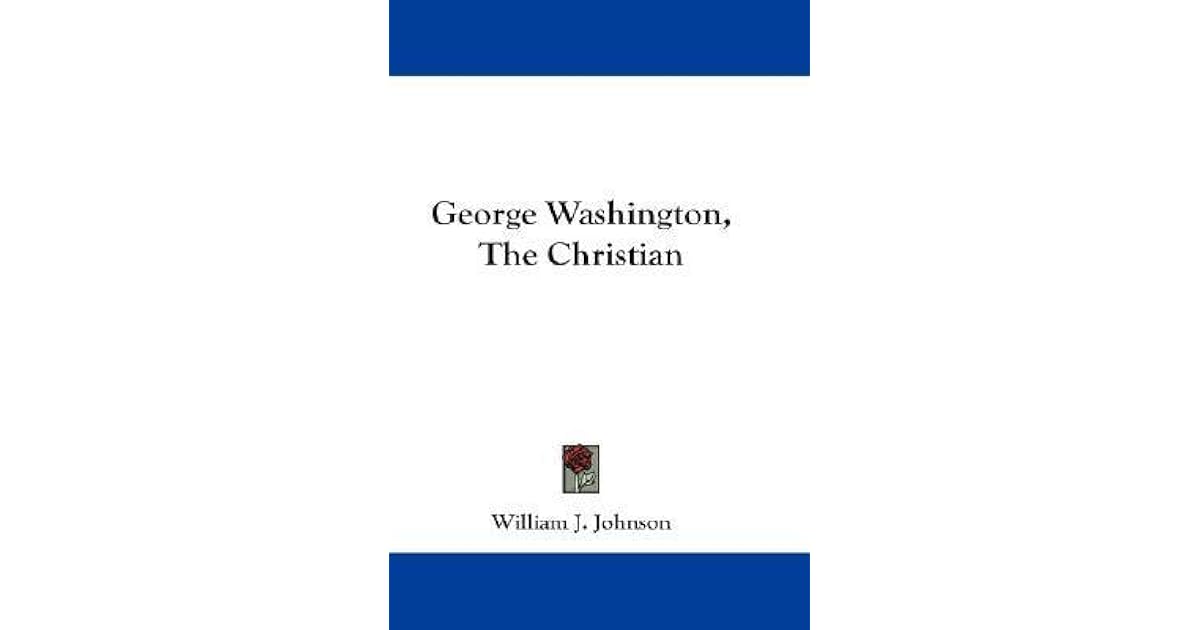 George Washington, The Christian by William J. Johnson