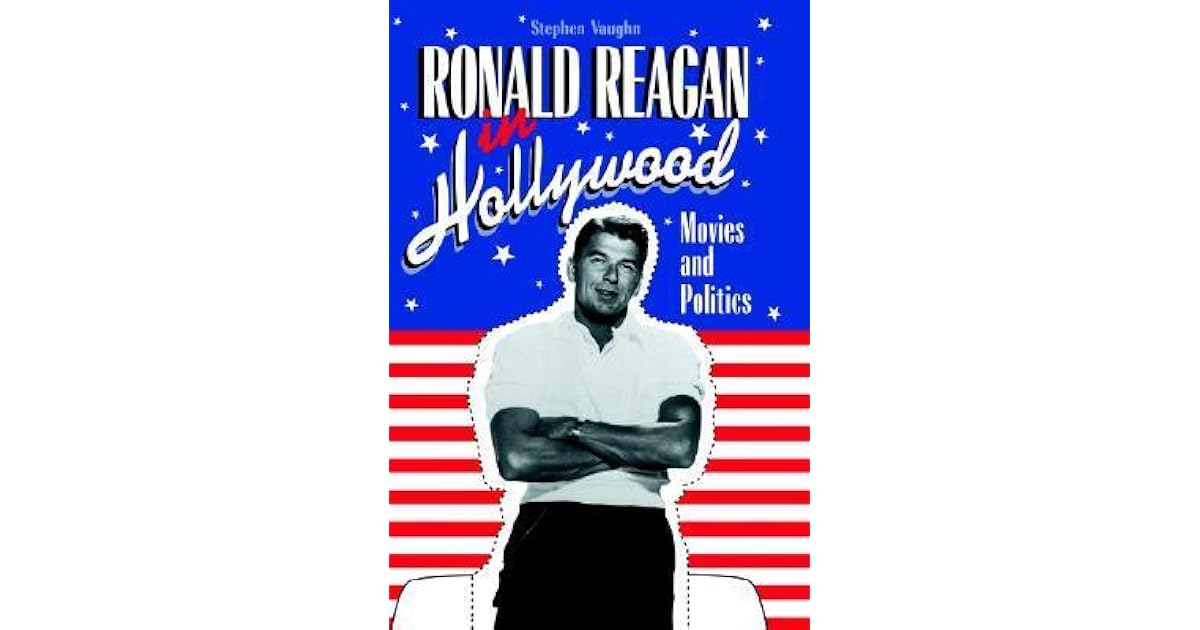 Ronald Reagan in Hollywood: Movies and Politics by Stephen Vaughn