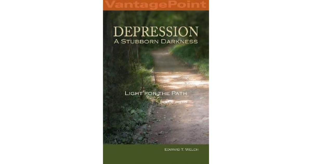 Depression: A Stubborn Darkness–Light for the Path by Edward T. Welch