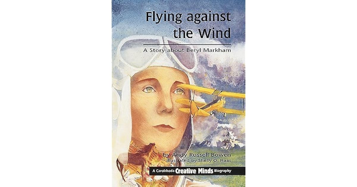 Flying Against the Wind: A Story about Beryl Markham by Andy Russell Bowen