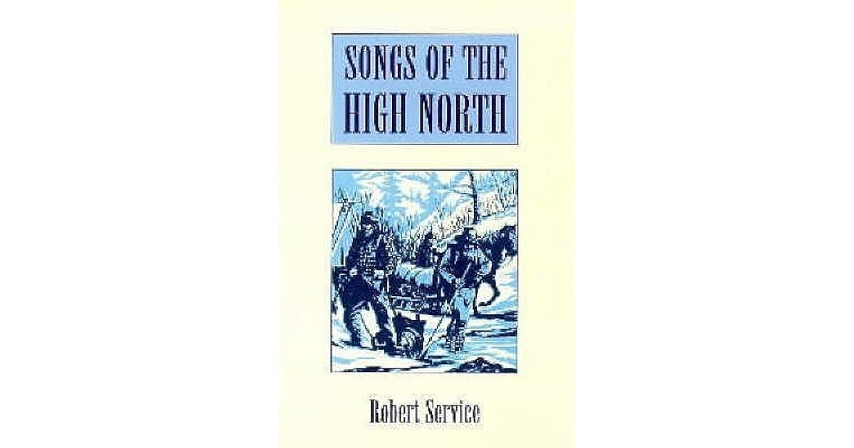 Songs of the High North by Robert W. Service