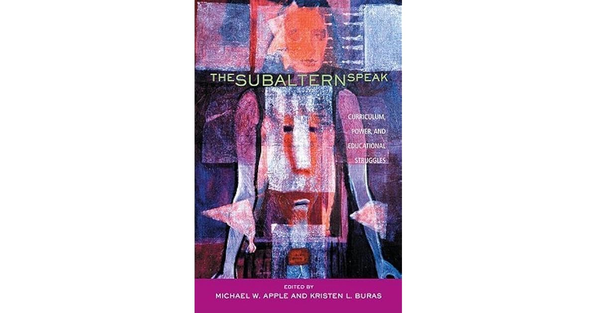 The Subaltern Speak: Curriculum, Power, and Educational Struggles by ...