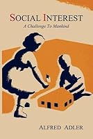 Social Interest: Adler's Key to the Meaning of Life by Alfred Adler