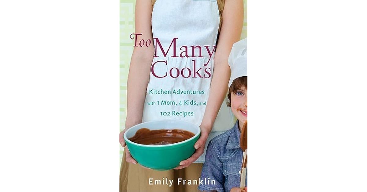 Too Many Cooks: 4 Kids, 1 Mom, 102 New Recipes by Emily Franklin