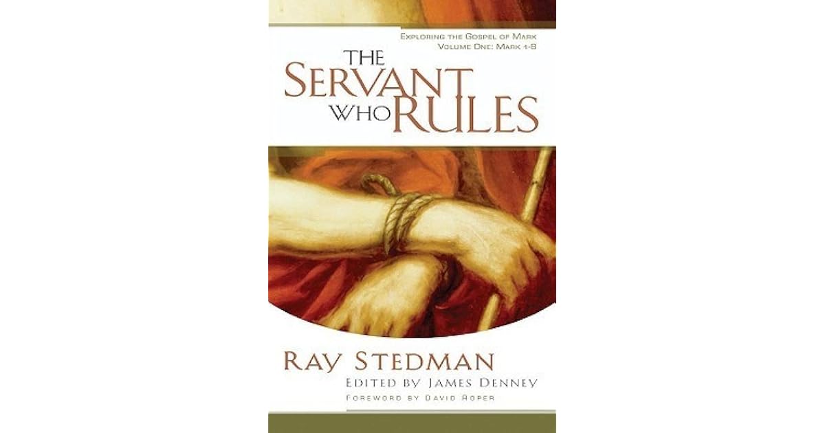 The Servant Who Rules: Exploring the Gospel of Mark 1-8 by Ray C. Stedman