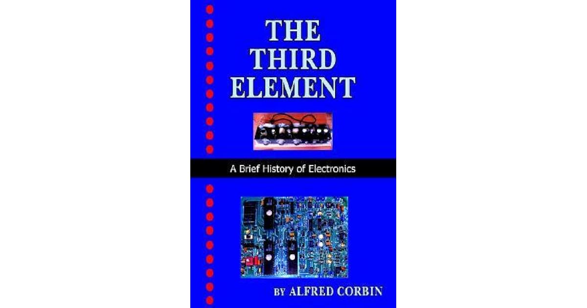 The Third Element: A Brief History of Electronics by Alfred Corbin