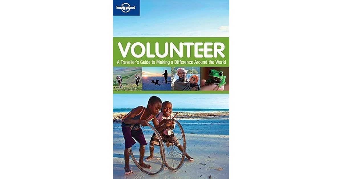 Volunteer: A Traveller's Guide to Making a Difference Around by ...
